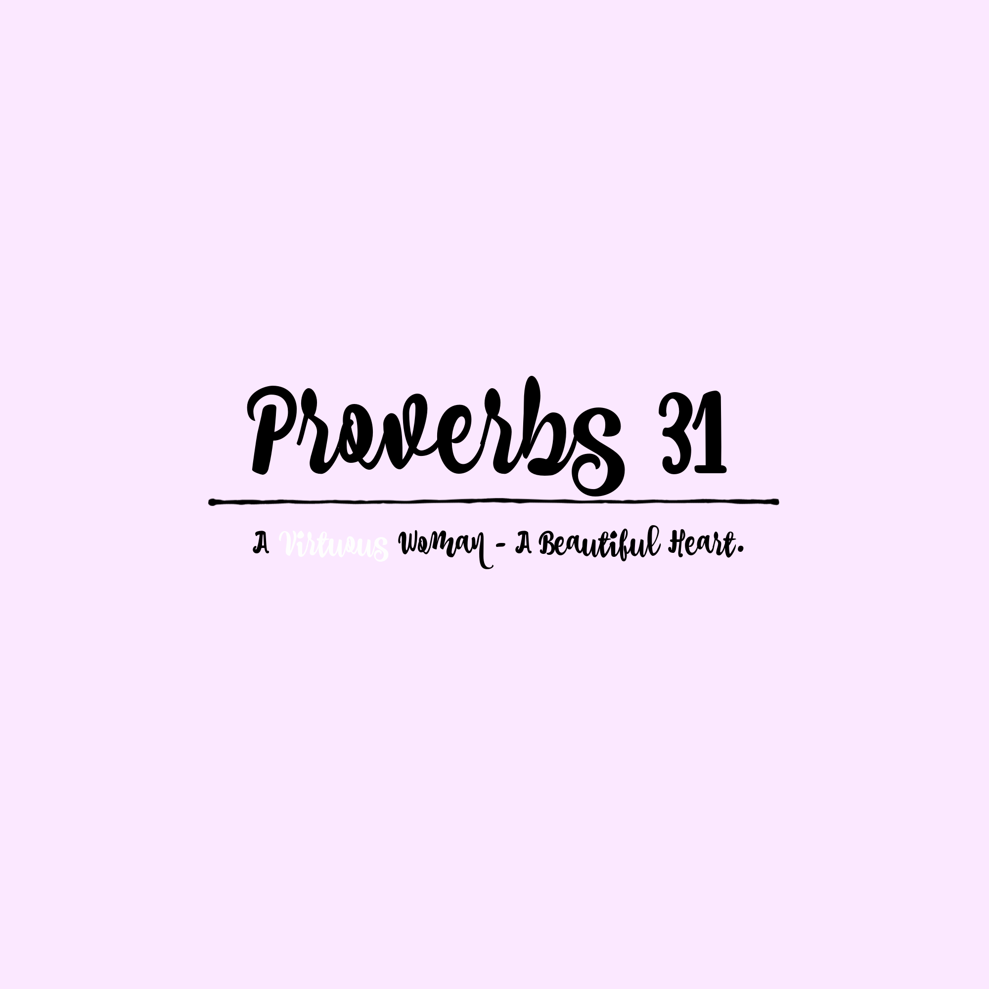 Proverbs 31: A Virtuous Woman - A Beautiful Heart.